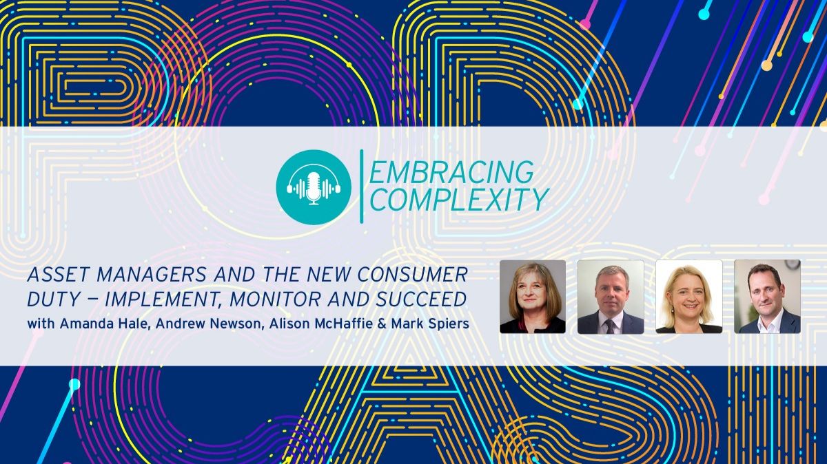 Embracing Complexity Podcast: Asset Managers and the New Consumer Duty – Implement, Monitor and ...